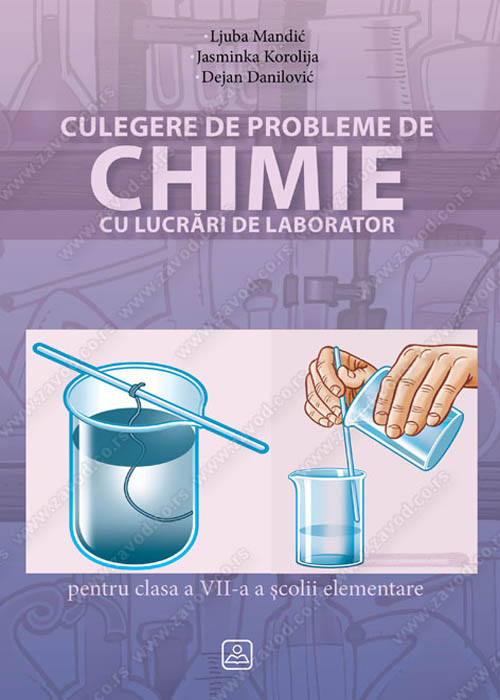 CULEGERE DE PROBLEME DE CHIMIE CU LUCRĂRI DE LABORATOR pentru clasa a VII-a a şcolii elementare
(2018)