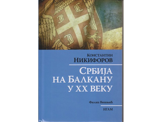 SRBIJA NA BALKANU U XX VEKU / KONSTANTIN NIKIFOROV