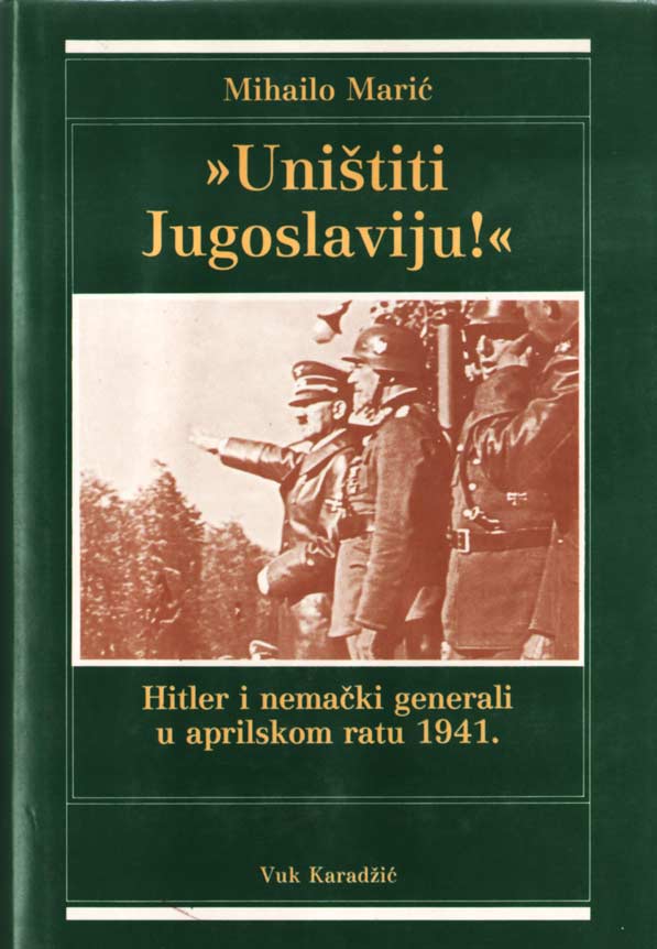 UNIŠTITI JUGOSLAVIJU : Hitler i nemački generali u aprilskom ratu 1941.