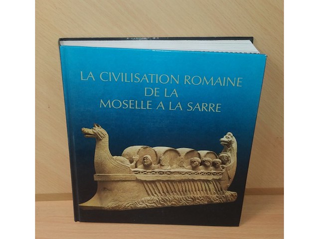 LA CIVILISATION ROMAINE DE LA MOSELLE A LA SARRE