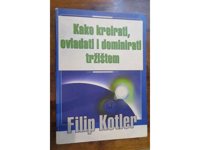 F. Kotler Kako kreirati, ovladati i dominirati tržištem