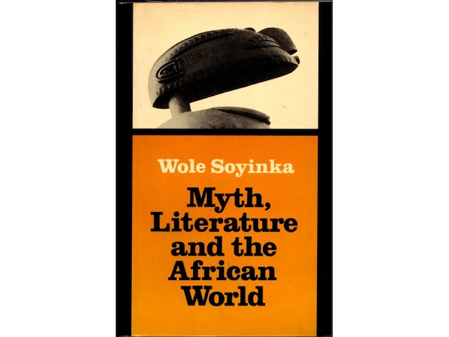 Wole Soyinka - MYTH, LITERATURE AND AFRICAN WORLD