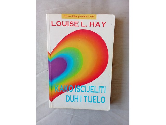 Kako Iscijeliti Duh I Tijelo-Louise L.Hay