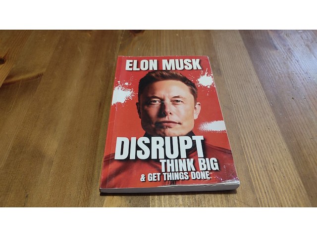 Elon Musk, DISRUPT think big &; get things done