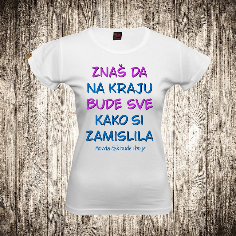 Žnaš da na kraju bude sve onako kako si zamislila…