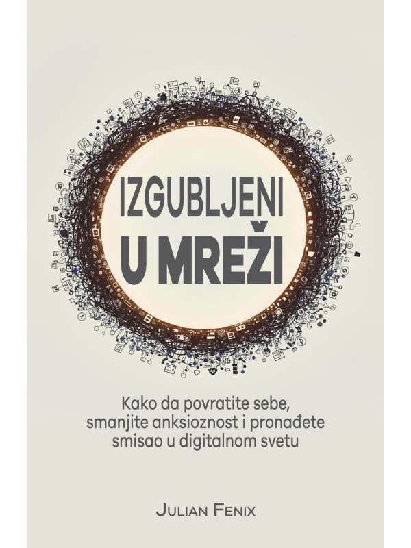 Izgubljeni u mreži : Kako da povratite sebe, smanjite anksioznost i pronađete smisao u digitalnom svetu