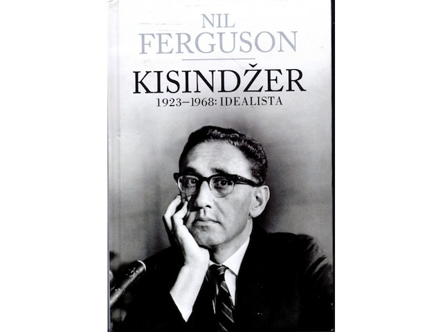 Nil Ferguson - KISINDŽER 1923-1968: IDEALISTA