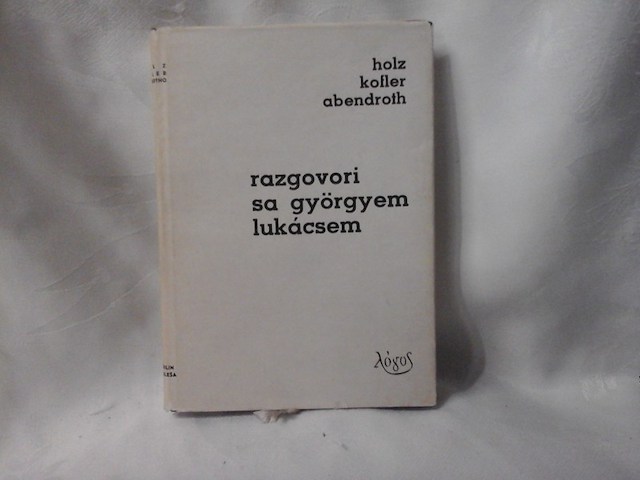 Razgovori sa Gyorgyem Lukacsem Holz Kofler Abendroth