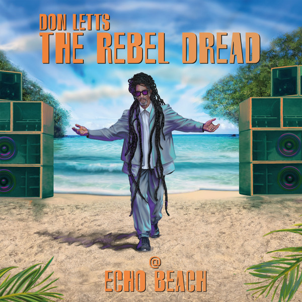 ECHO BEACH PRESENTS/VARIOUS – DON LETTS: THE REBEL DREAD @ ECHO BEACH