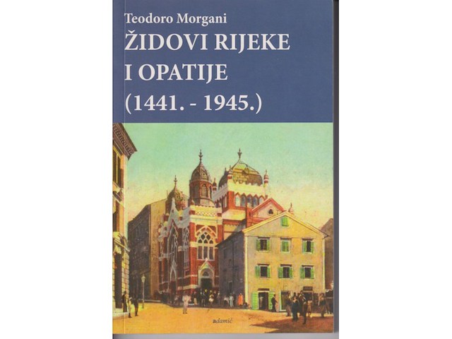 ŽIDOVI RIJEKE I OPATIJE 1441-1945 / TEODORO MORGANI