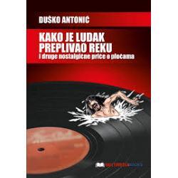 Duško Antonić - Kako je ludak preplivao reku ...(knjiga)