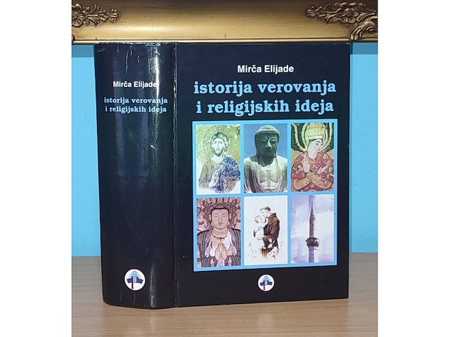ISTORIJA VEROVANJA I RELIGIJSKIH IDEJA Mirča Elijade