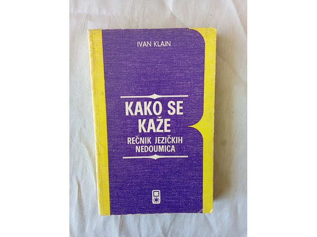 Kako Se Kaže-Rečnik Jezičkih Nedoumica-Ivan Klajn