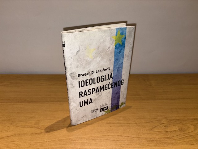 DRAGAN LAKIĆEVIĆ - IDEOLOGIJA RASPAMEĆENOG UMA