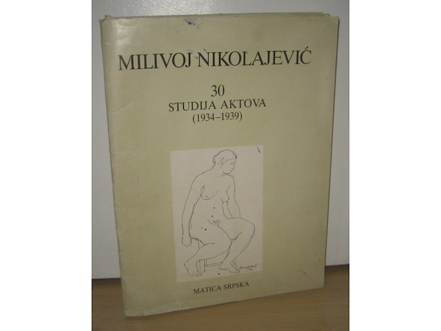 MILIVOJ NIKOLAJEVIĆ 30 studija aktova 1934 – 1939