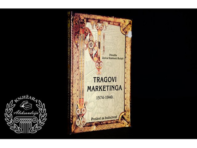 TRAGOVI MARKETINGA 1574 - 1940 / PROŠLOST ZA BUDUĆNOST