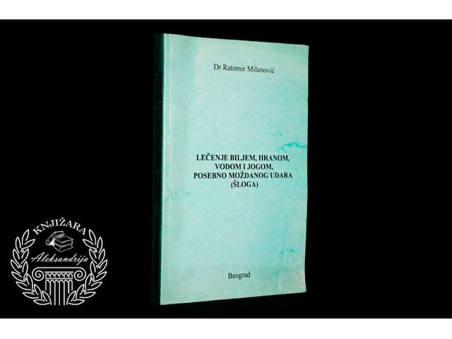 LEČENJE BILJEM HRANOM VODOM I JOGOM POSEBNO MOŽDANOG UDARA - ŠLOGA - Ratomir Milanović