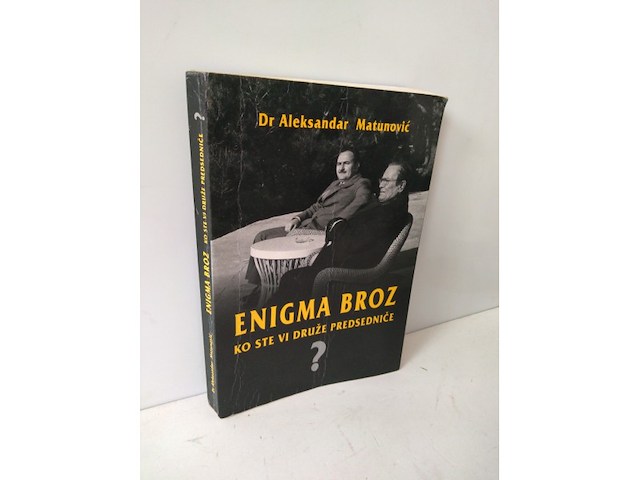 Enigma Broz ko ste vi druže predsedniče - Matunović