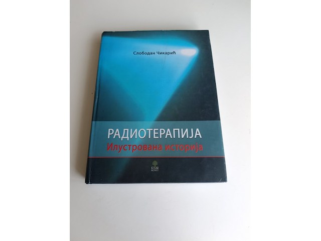 Radioterapija, ilustrovana istorija - Slobodan Čikarić