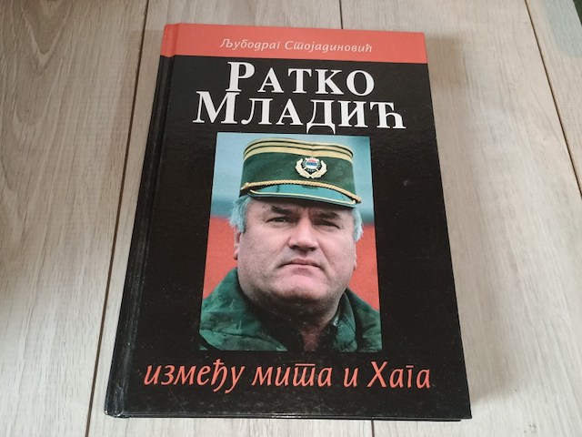 Ratko Mladic Izmedju Mita I Haga-Ljubodrag Stojadinovic