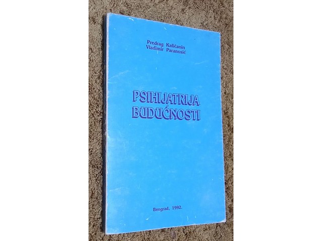 PSIHIJATRIJA BUDUĆNOSTI - KALIČANIN, PARANOSIĆ