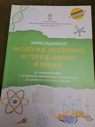 Zbirke zadataka iz biologije, geografije, istorije, fizike i hemije za završni ispit u osnovnoj školi. Cena:200 dinara. Tel. 060-5858153