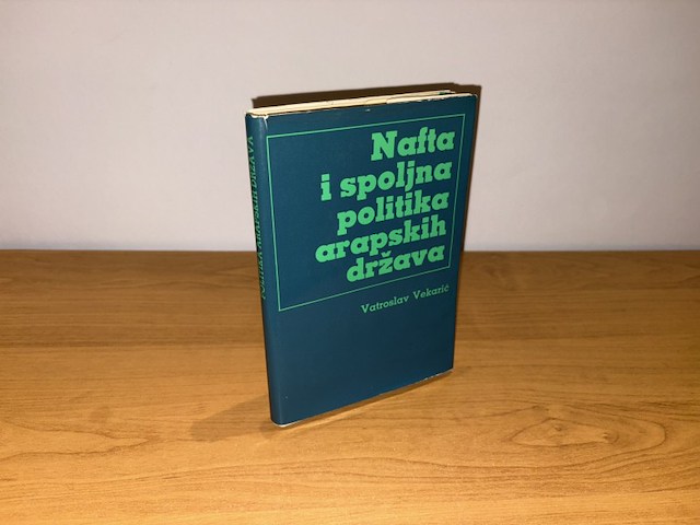 VATROSLAV VEKARIĆ - NAFTA I SPOLJNA POLITIKA ARAPSKIH D