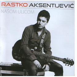 Rastko Aksentijevic - Nasom Ulicom