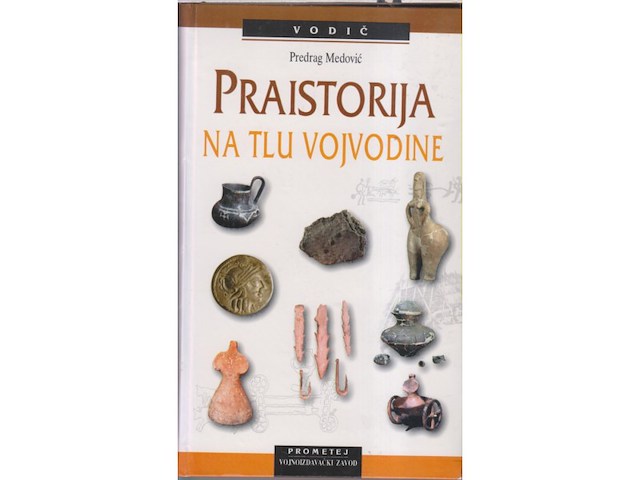 PRAISTORIJA NA TLU VOJVODINE / PREDRAG MEDOVIĆ