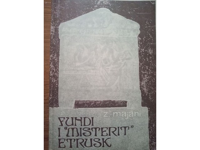 Fundi i  misterit Etrusk,.Etrurci, Zahari Majani, 1997
