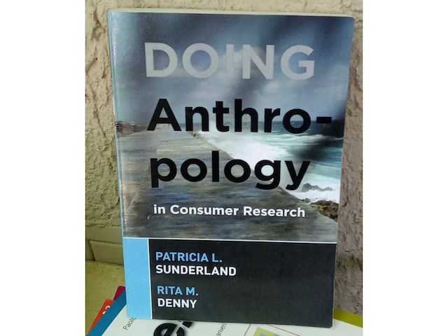 DOING ANTHROPOLOGY IN CONSUMER RESEARCH