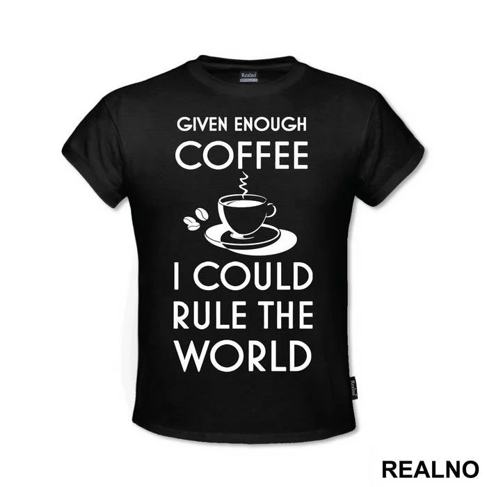 Given Enough Coffee I Could Rule The World - Kafa