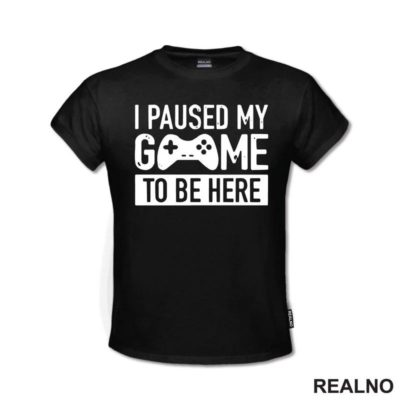 I Paused My Game To Be Here - Joystick - Geek - Majica