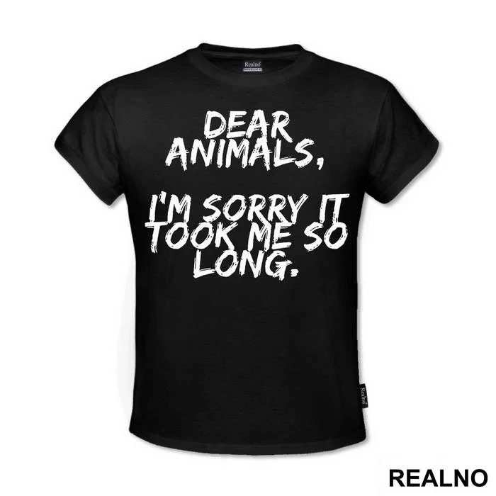 Dear Animals, I'm Sorry It Took Me So Long. - Vegan - Majica