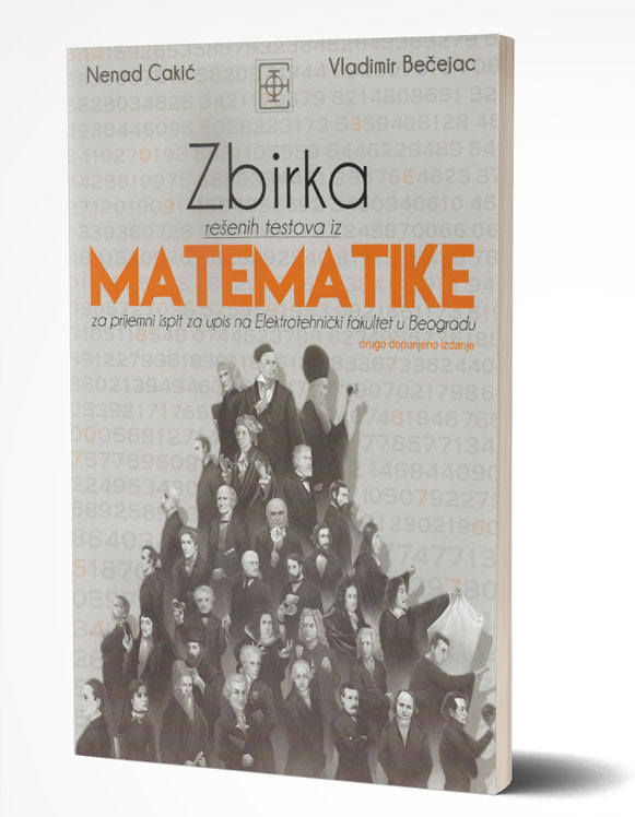 Zbirka rešenih testova iz MATEMATIKE za prijemni ispit za upis na Elektrotehnički fakultet u Beogradu