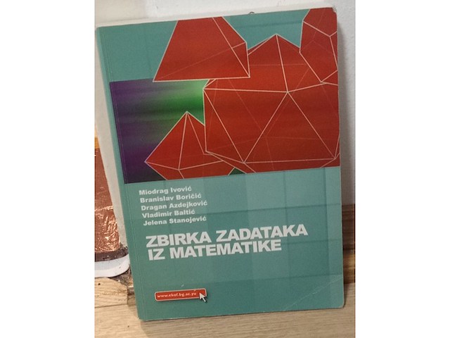 ZBIRKA ZADATAKA IZ MATEMATIKE - IVOVIĆ, BORIČIĆ, BALTIĆ
