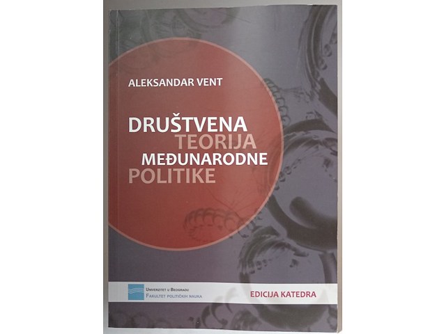 DRUŠTVENA TEORIJA MEĐUNARODNE POLITIKE: Aleksandar Vent