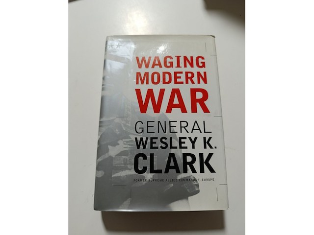 General Wesley k. Clark - Waging Modern War
