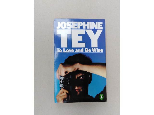 To Love and Be Wise - Josephine Tey