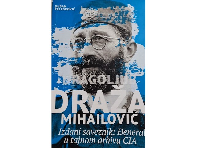 Draža Mihailović -Izdani saveznik - Dušan Telesković Dr
