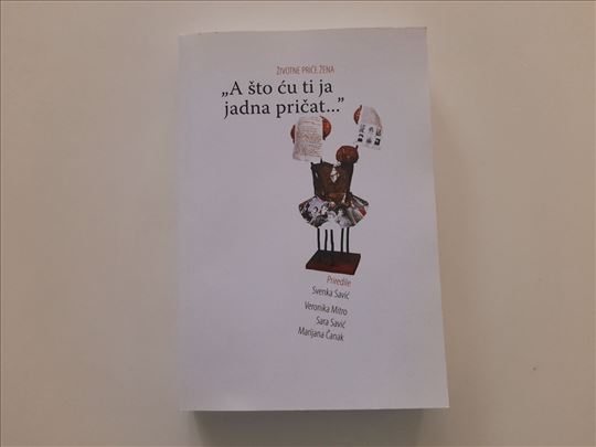 A što ću ti ja jadna pričat - Životne priče žena