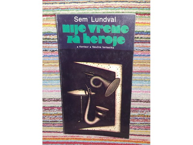 NIJE VREME ZA HEROJE - SEM LUNDVAL