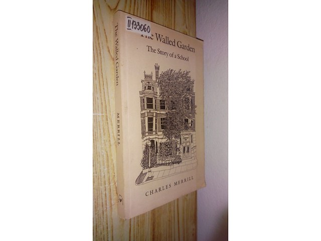 The Walled Garden : The Story of a School: Charles Mer