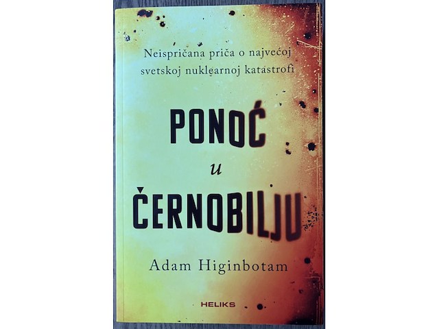 Adam Higinbotam - PONOĆ U ČERNOBILJU - NOVA