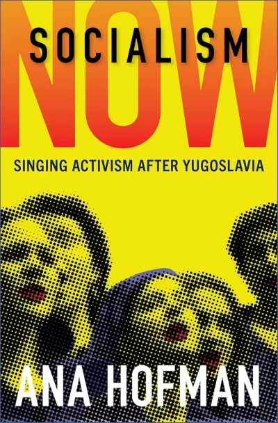 Socialism Now: Singing Activism after Yugoslavia