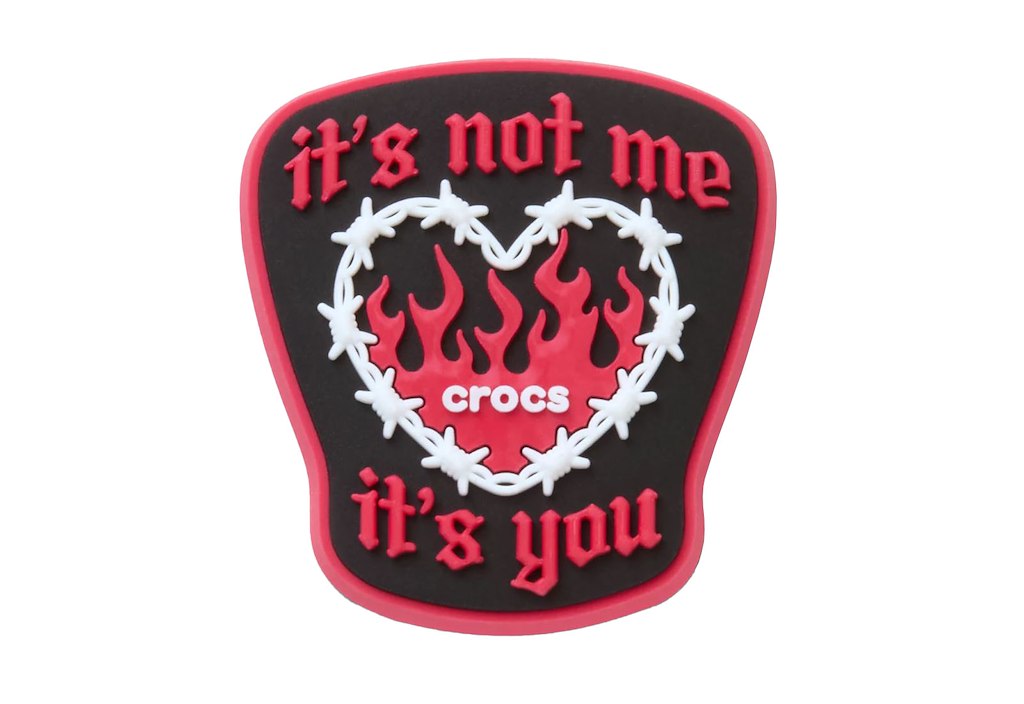 Crocs 
Crocs Jibbitz
- Its Not Me Its You