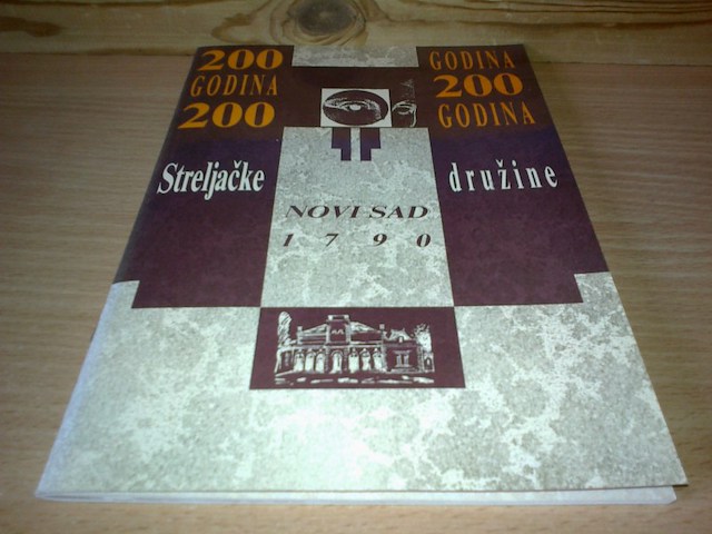200 godina STRELJAČKE DRUŽINE Novi Sad 1790-1990