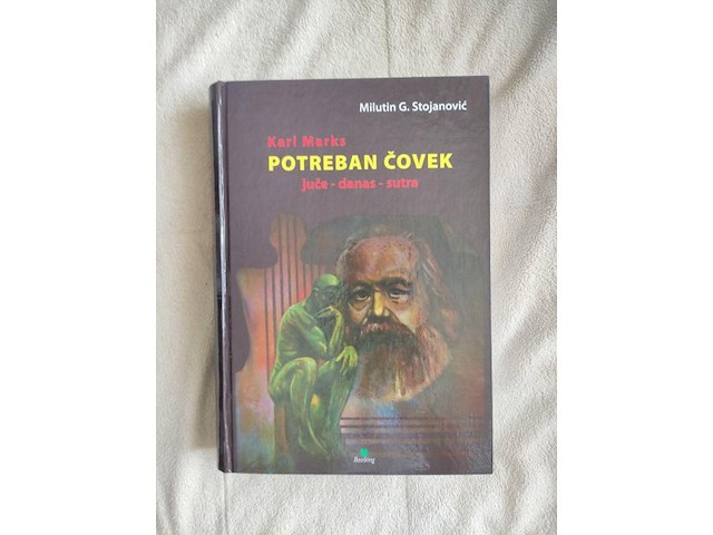 Karl Marks:potreban čovek:juče-danas-sutra,Milutin G. S