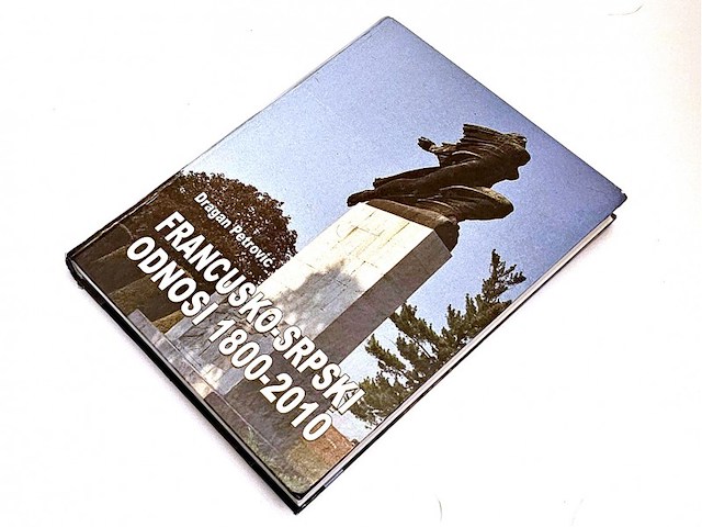 Francusko srpski odnosi 1800-2000 / Dragan Petrović