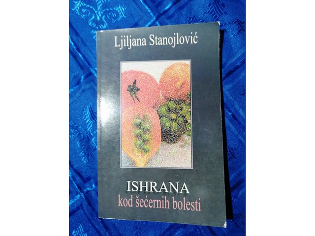 LJILJANA STANOJLOVIĆ: ISHRANA KOD ŠEĆERNIH BOLESTI